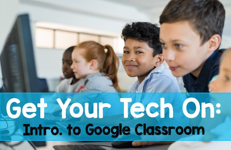 Get Your Tech On: Getting Started with Google Classroom Get Your Tech On: Getting Started with Google Classroom